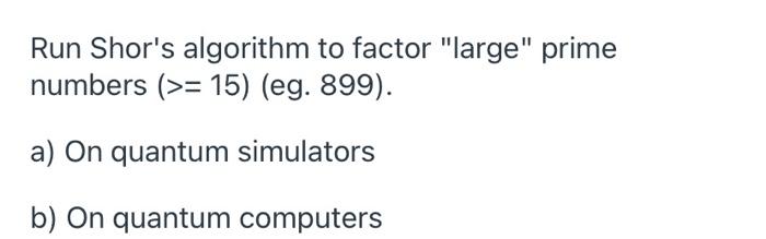 Solved Run Shor's algorithm to factor "large" prime numbers | Chegg.com