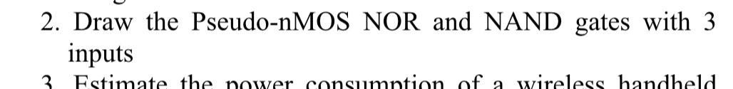 Solved Draw the Pseudo-nMOS NOR and NAND gates with 3 | Chegg.com