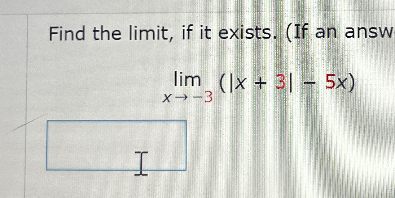 Solved Find the limit, ﻿if it exists. limx→-3(|x+3|-5x) | Chegg.com