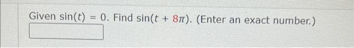 Solved Given sin(t)=0. Find sin(t+8π). (Enter an exact | Chegg.com