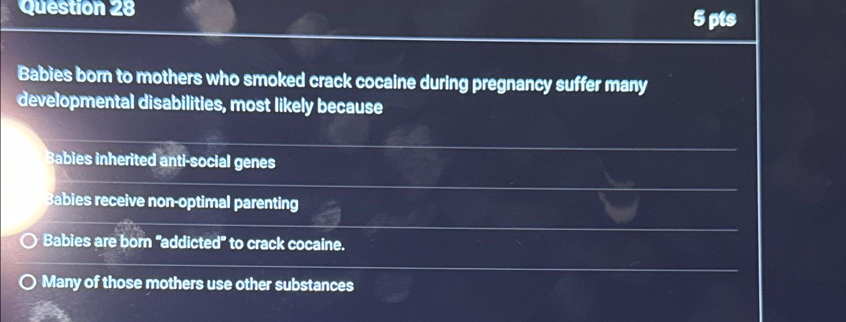 Solved Babies bom to mothers who smoked crack cocaine during | Chegg.com