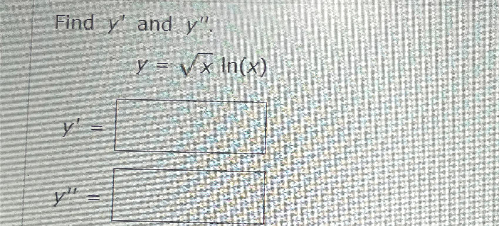 Solved Find y' ﻿and y''.y=x2ln(x)y'=y''= | Chegg.com