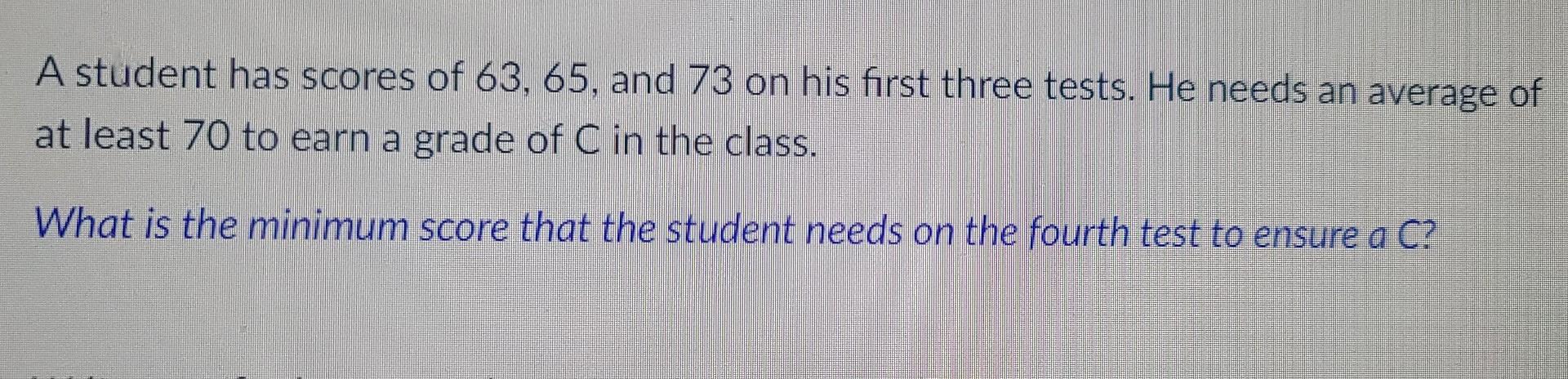 Solved A student has scores of 63, 65, and 73 on his first | Chegg.com