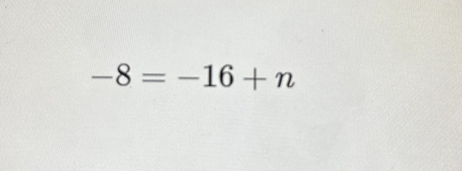 Solved -8=-16+n | Chegg.com