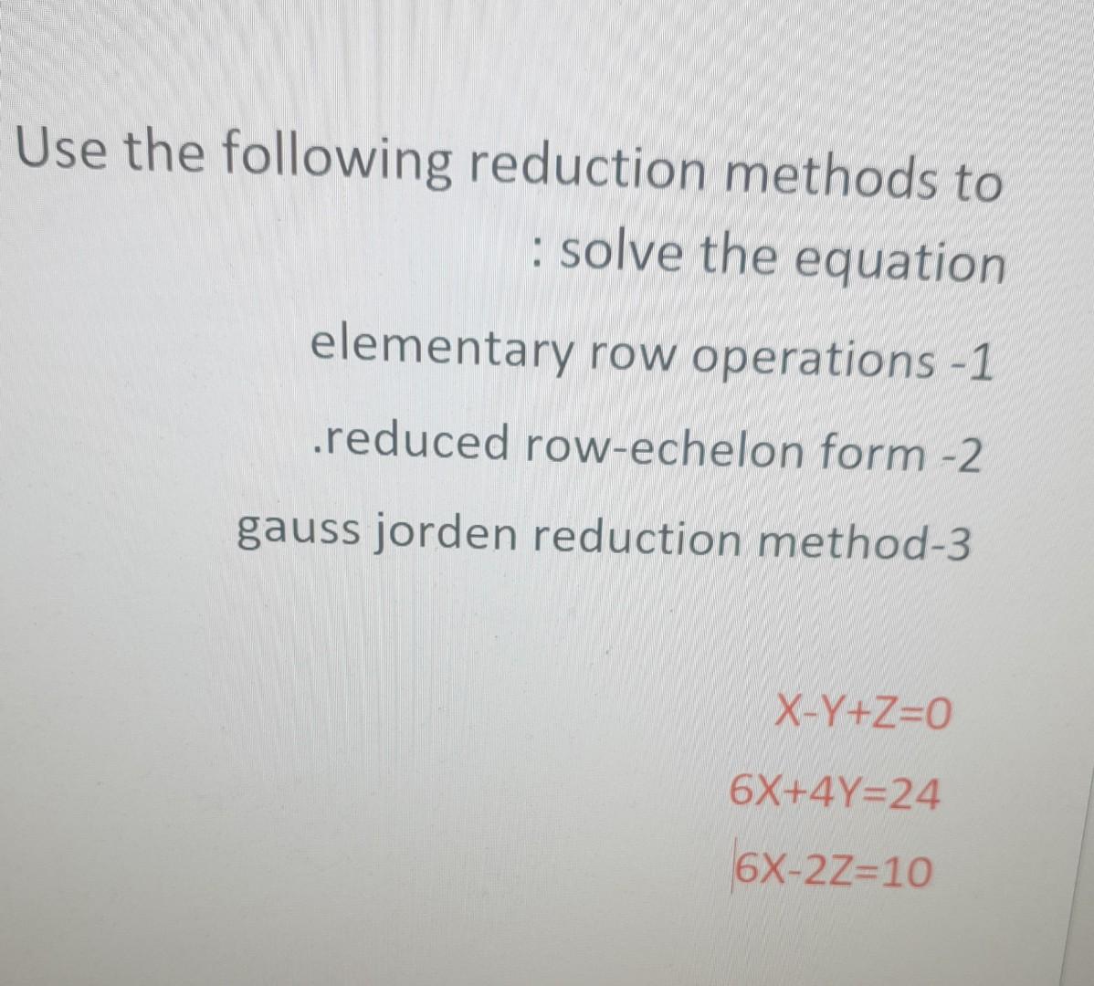 Solved Use the following reduction methods to : solve the | Chegg.com