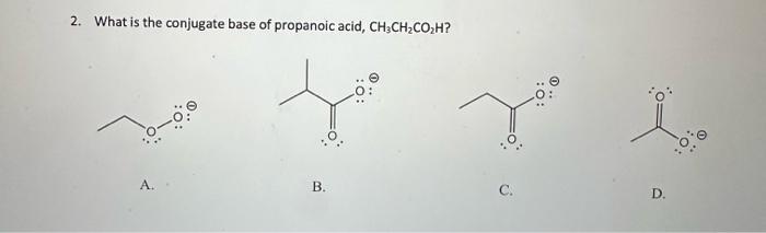 Solved 2. What is the conjugate base of propanoic acid, | Chegg.com