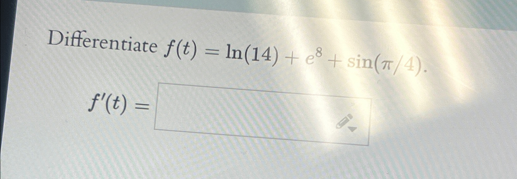Solved Differentiate f(t)=ln(14)+e8+sin(π4).f'(t)= | Chegg.com
