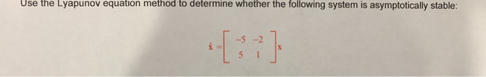 Solved Use the Lyapunov equation method to determine whether | Chegg.com