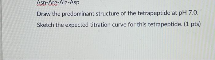 Solved Draw the predominant structure of the tetrapeptide at | Chegg.com