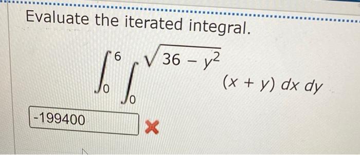 Solved Evaluate the iterated integral. ∫06∫036−y2(x+y)dxdy | Chegg.com