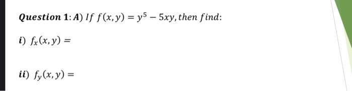 Solved uestion 1: A) If f(x,y)=y5−5xy fx(x,y)= fy(x,y)= | Chegg.com