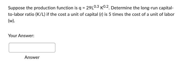 Solved Suppose the production function is q=29 L0.3 K0.2. | Chegg.com