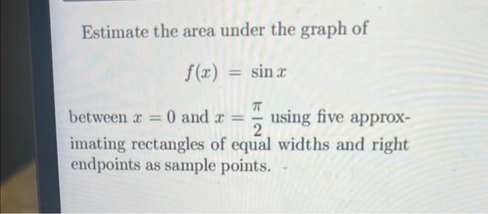 Solved Estimate the area under the graph of f(x)=sinx | Chegg.com