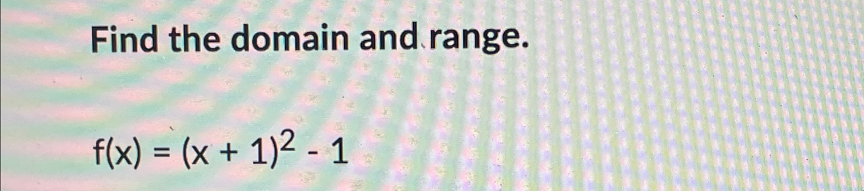 Solved Find the domain and range.f(x)=(x+1)2-1 | Chegg.com
