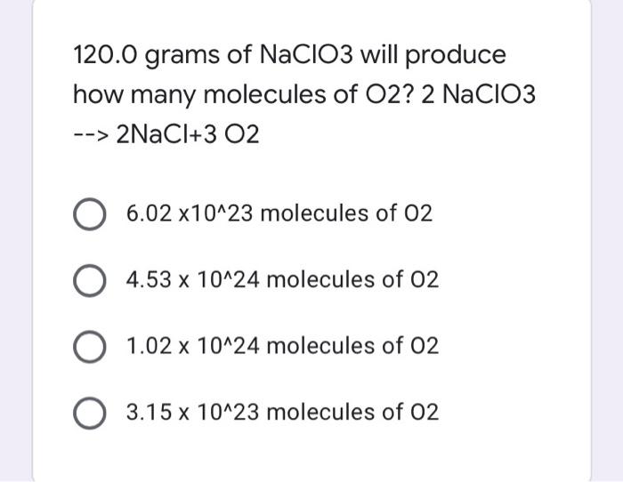 Solved 120.0 grams of NaClO3 will produce how many molecules | Chegg.com