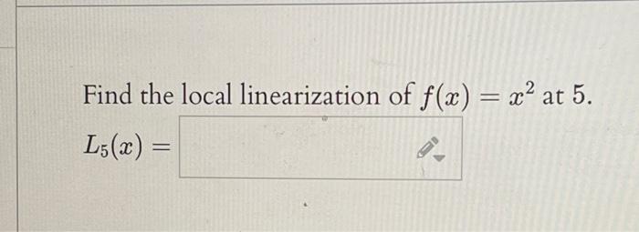 Solved Find the local linearization of f(x) = x2 at 5. L5(x) | Chegg.com