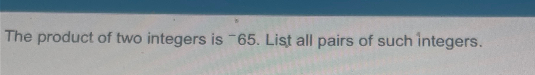 Solved The product of two integers is ?-65. ﻿List all pairs | Chegg.com