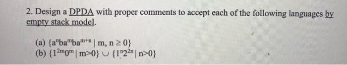 Solved 2. Design a DPDA with proper comments to accept each | Chegg.com