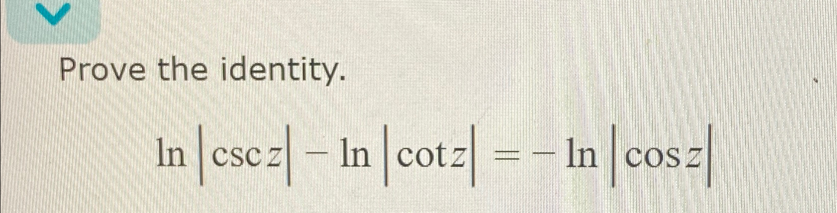 Solved Prove the identity.ln|cscz|-ln|cotz|=-ln|cosz| | Chegg.com