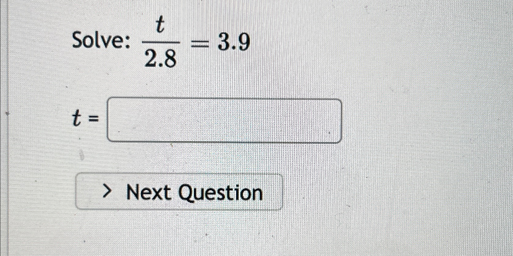 Solved Solve: t2.8=3.9t=Next Question | Chegg.com