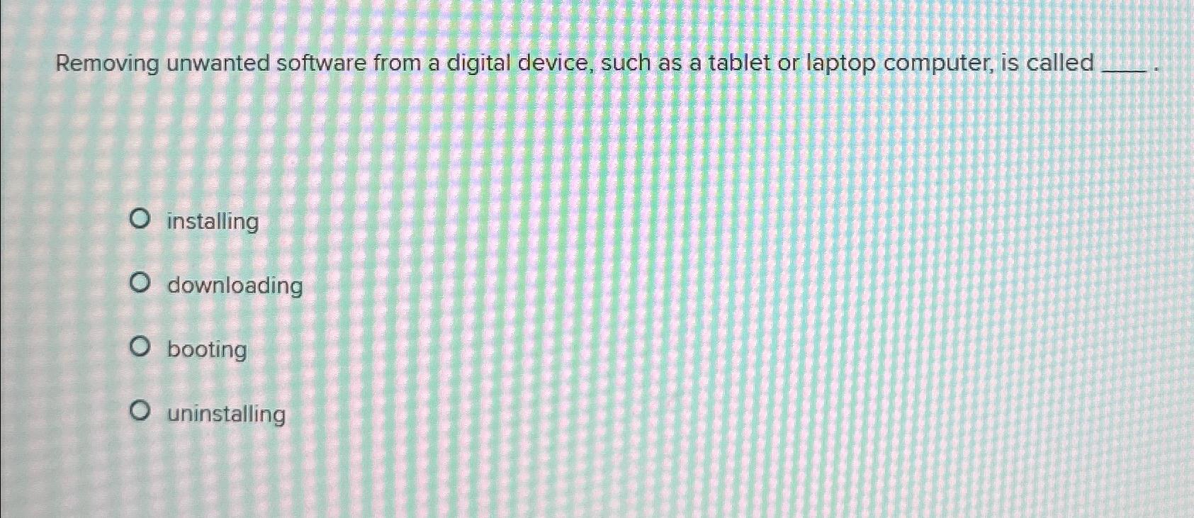 Solved Removing unwanted software from a digital device, | Chegg.com