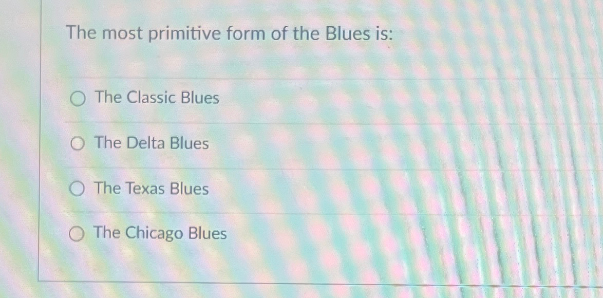 Solved The most primitive form of the Blues is:The Classic | Chegg.com