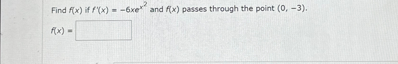 Solved Find f(x) ﻿if f'(x)=-6xex2 ﻿and f(x) ﻿passes through | Chegg.com