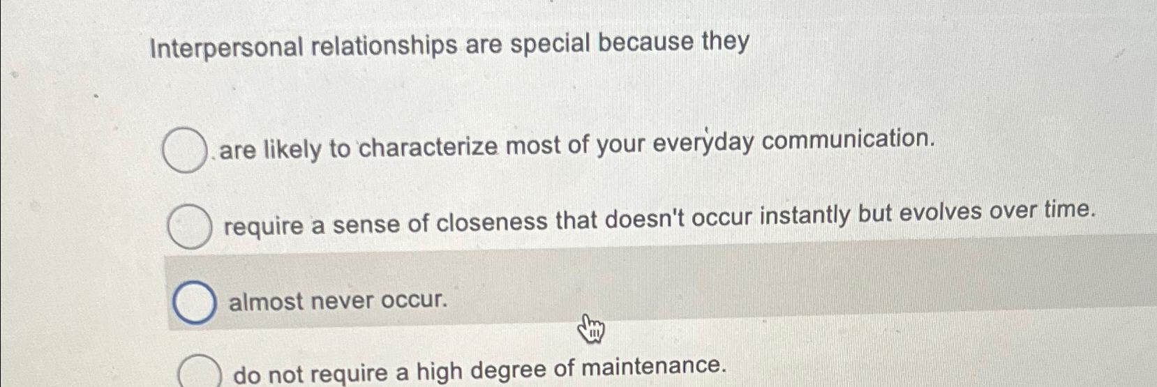 Solved Interpersonal relationships are special because | Chegg.com