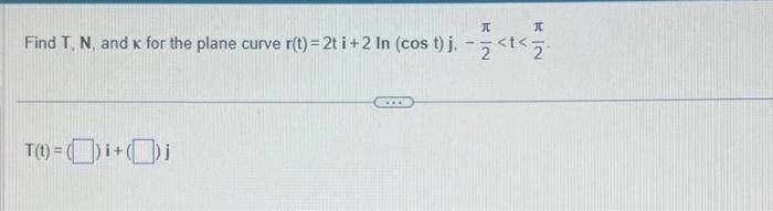 Solved Find T,N, and x for the plane curve | Chegg.com
