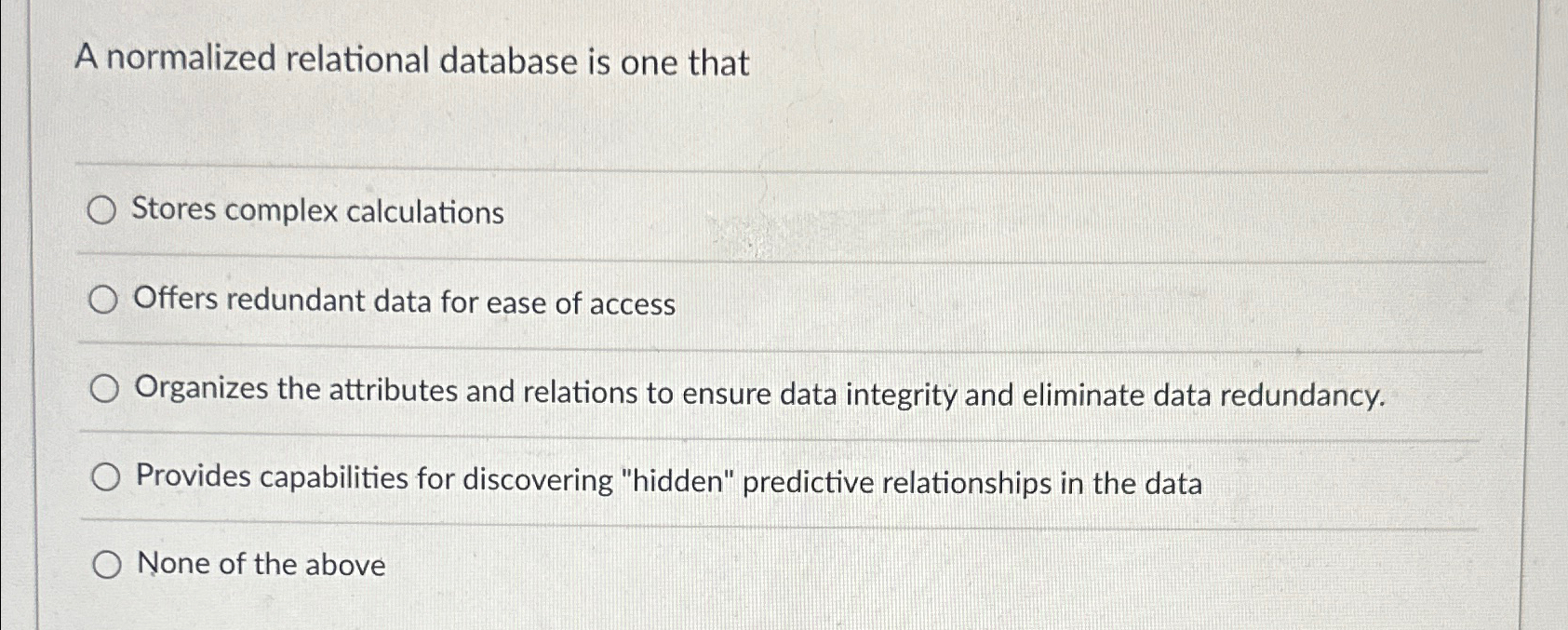 Solved A normalized relational database is one thatStores | Chegg.com