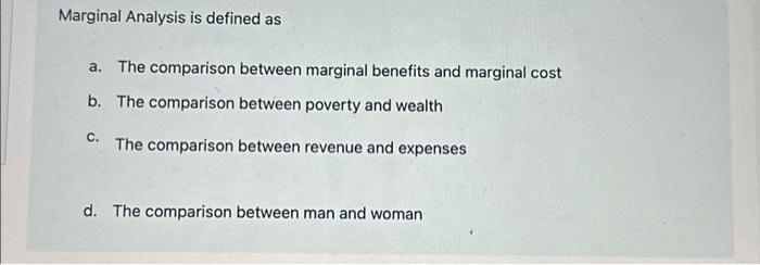 Solved Marginal Analysis is defined as a. The comparison | Chegg.com