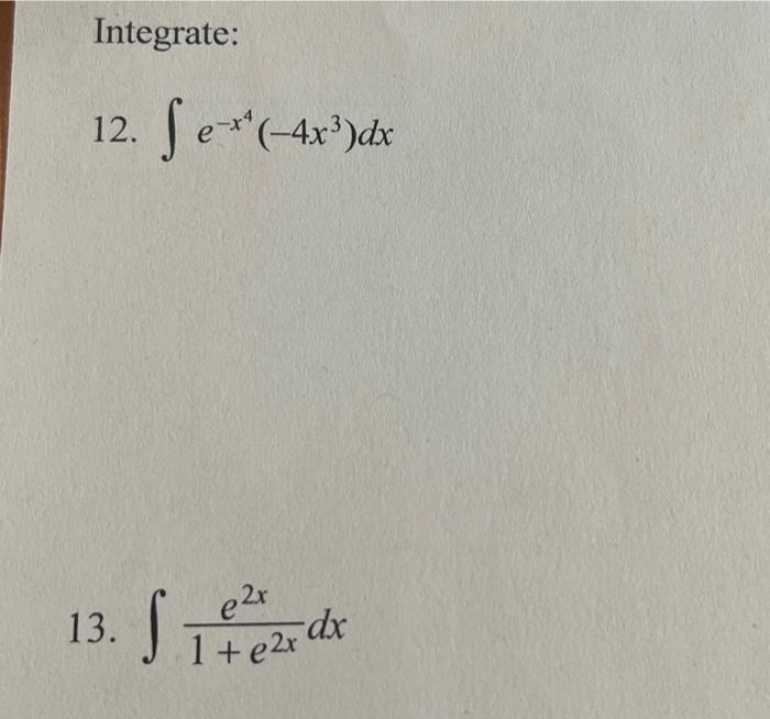 Solved Integrate: 12. ∫e−x4(−4x3)dx 13. ∫1+e2xe2xdx | Chegg.com
