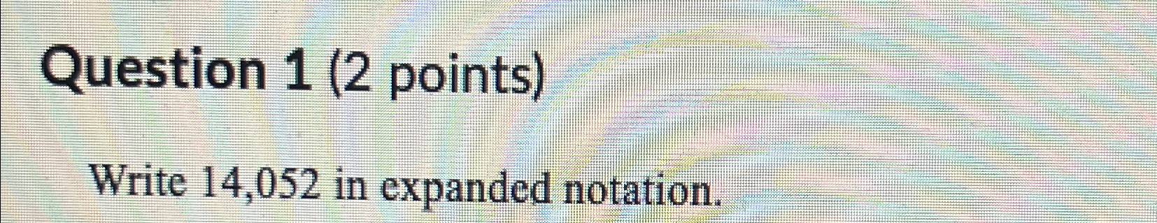 Solved Question 1 (2 ﻿points)Write 14,052 ﻿in expanded | Chegg.com