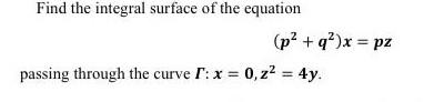 Find the integral surface of the equation (p2+q2)x=pz | Chegg.com