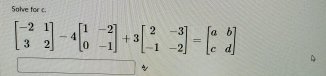 Solved Solve for C.[-2132]-4[1-20-1]+3[2-3-1-2]=[abcd] | Chegg.com
