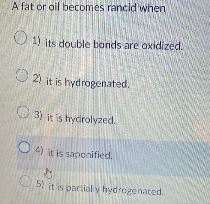Solved A fat or oil becomes rancid when 1) its double bonds | Chegg.com