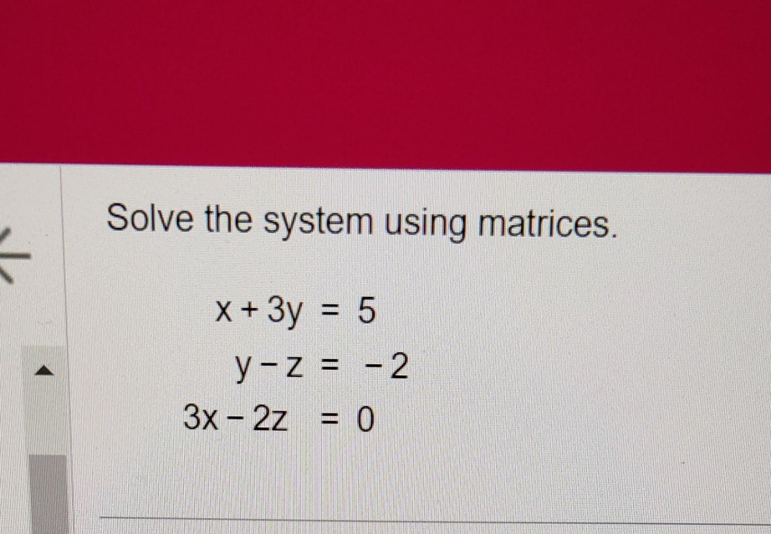 Solved Solve the system using matrices. x+3yy−z3x−2z=5=−2=0 | Chegg.com