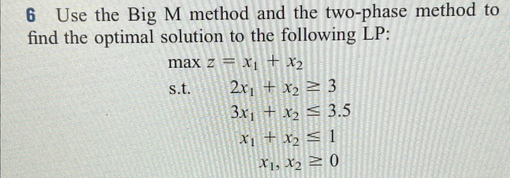 Solved 6 ﻿Use the Big M method and the two-phase method to | Chegg.com