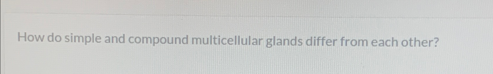 Solved How do simple and compound multicellular glands | Chegg.com