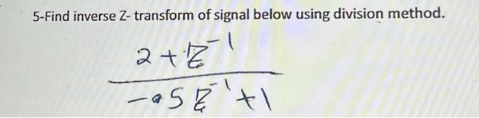 Solved 5-Find inverse Z-transform of signal below using | Chegg.com