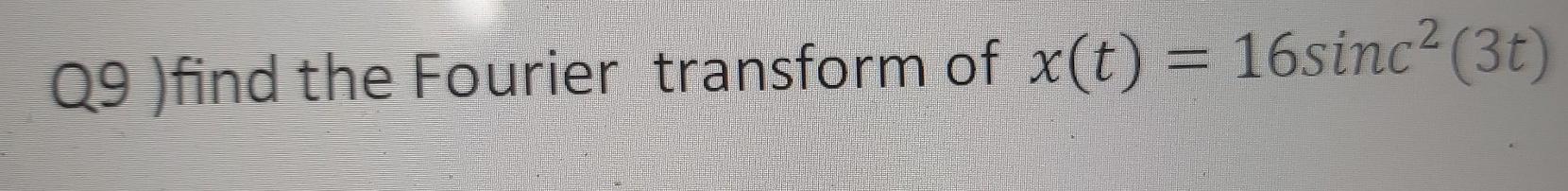 Q9 ) find the Fourier transform of x(t)=16sinc2(3t) | Chegg.com