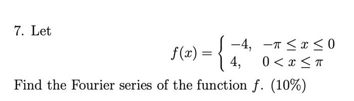 Solved 7. Let f(x)={−4,4,−π≤x≤00 | Chegg.com
