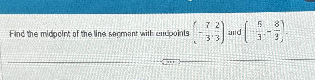 Solved Find the midpoint of the line segment with endpoints | Chegg.com