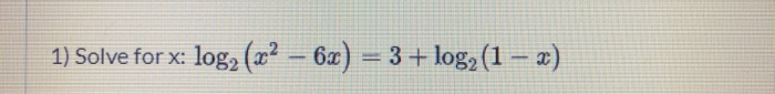 Solved 1) Solve forx: log2 (x2 - 6x) = 3 + log2 (1 – x) | Chegg.com
