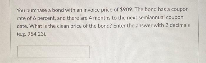 Solved You purchase a bond with an invoice price of $909. | Chegg.com