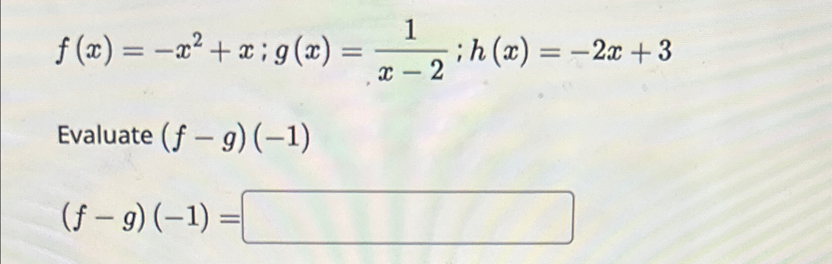 Solved f(x)=-x2+x;g(x)=1x-2;h(x)=-2x+3Evaluate | Chegg.com