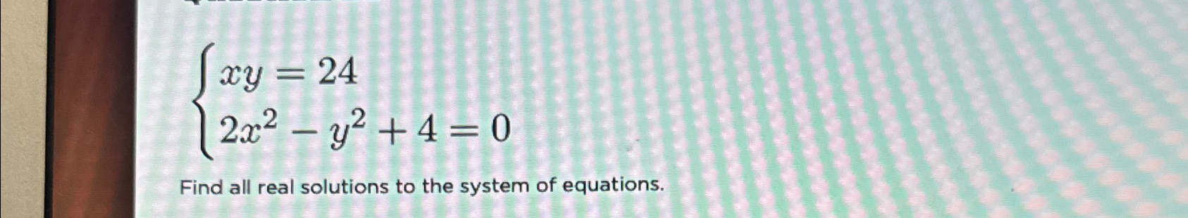 Solved xy=242x2-y2+4=0Find all real solutions to the system | Chegg.com