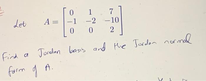 Solved 1 Let A= oTo 1 ܝ ܘ -2 0 ต 7 -10 2 Find a Jordan basis | Chegg.com