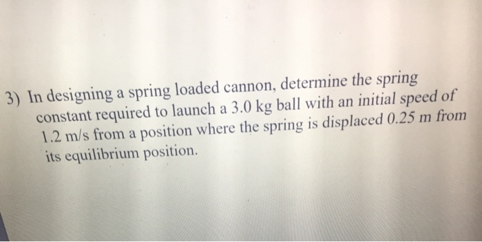 Solved 3) In designing a spring loaded cannon, determine the | Chegg.com