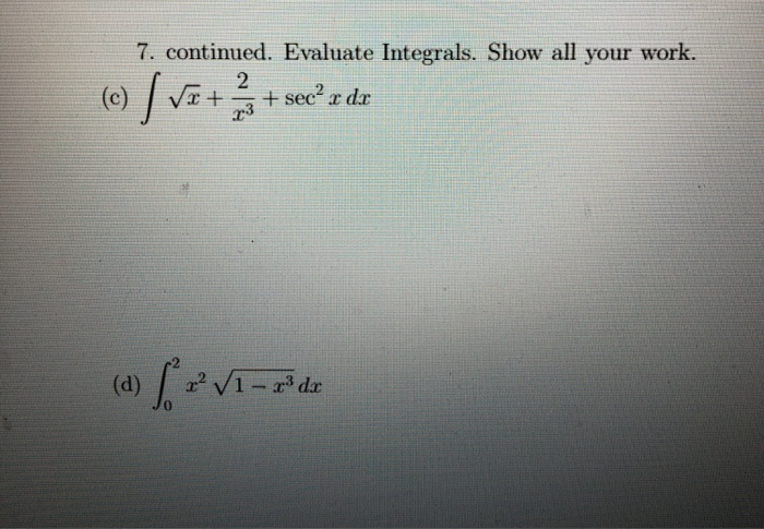 Solved 7. continued. Evaluate Integrals. Show all your work. | Chegg.com